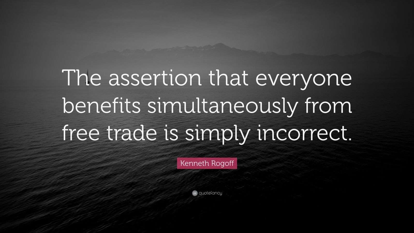 Kenneth Rogoff Quote: “The assertion that everyone benefits ...