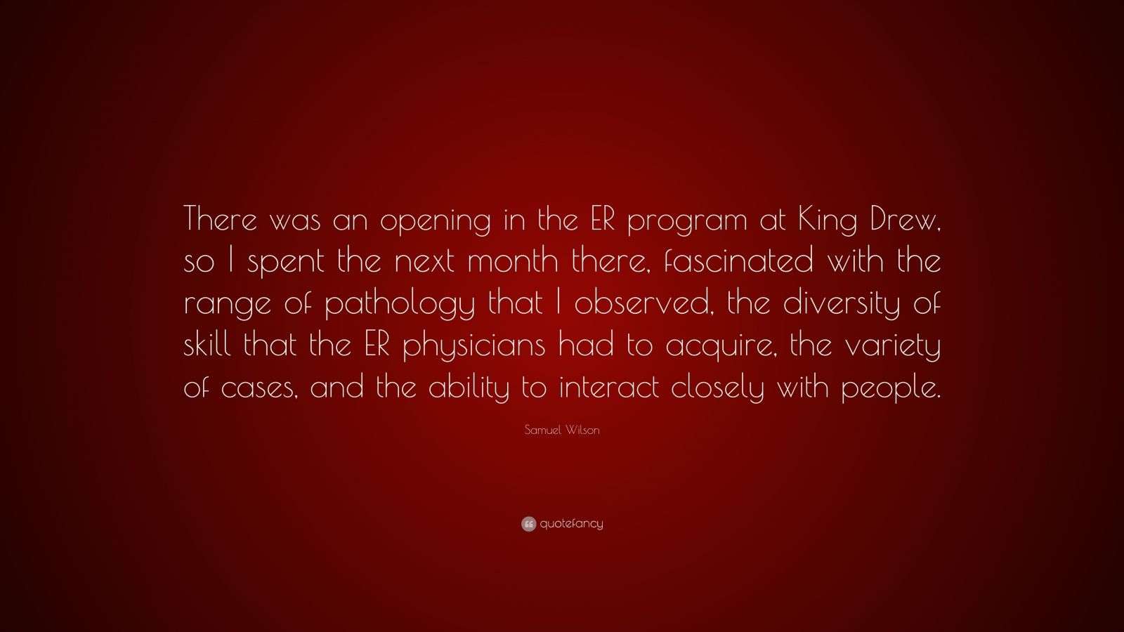 Samuel Wilson Quote: “There was an opening in the ER program at King ...
