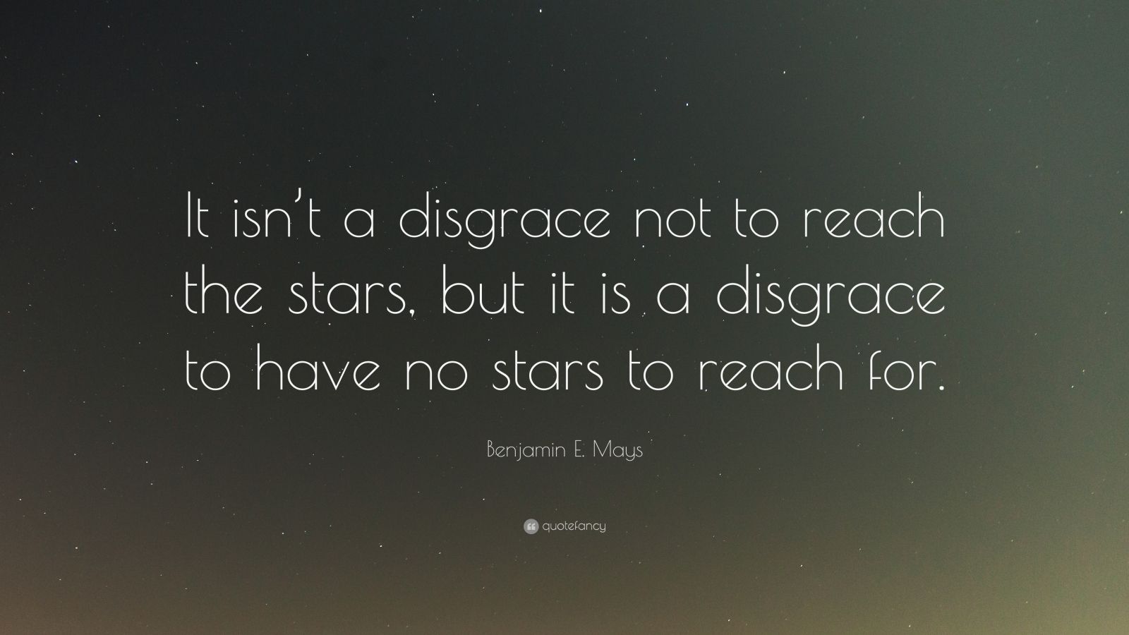 Benjamin E. Mays Quote: “It isn’t a disgrace not to reach the stars ...