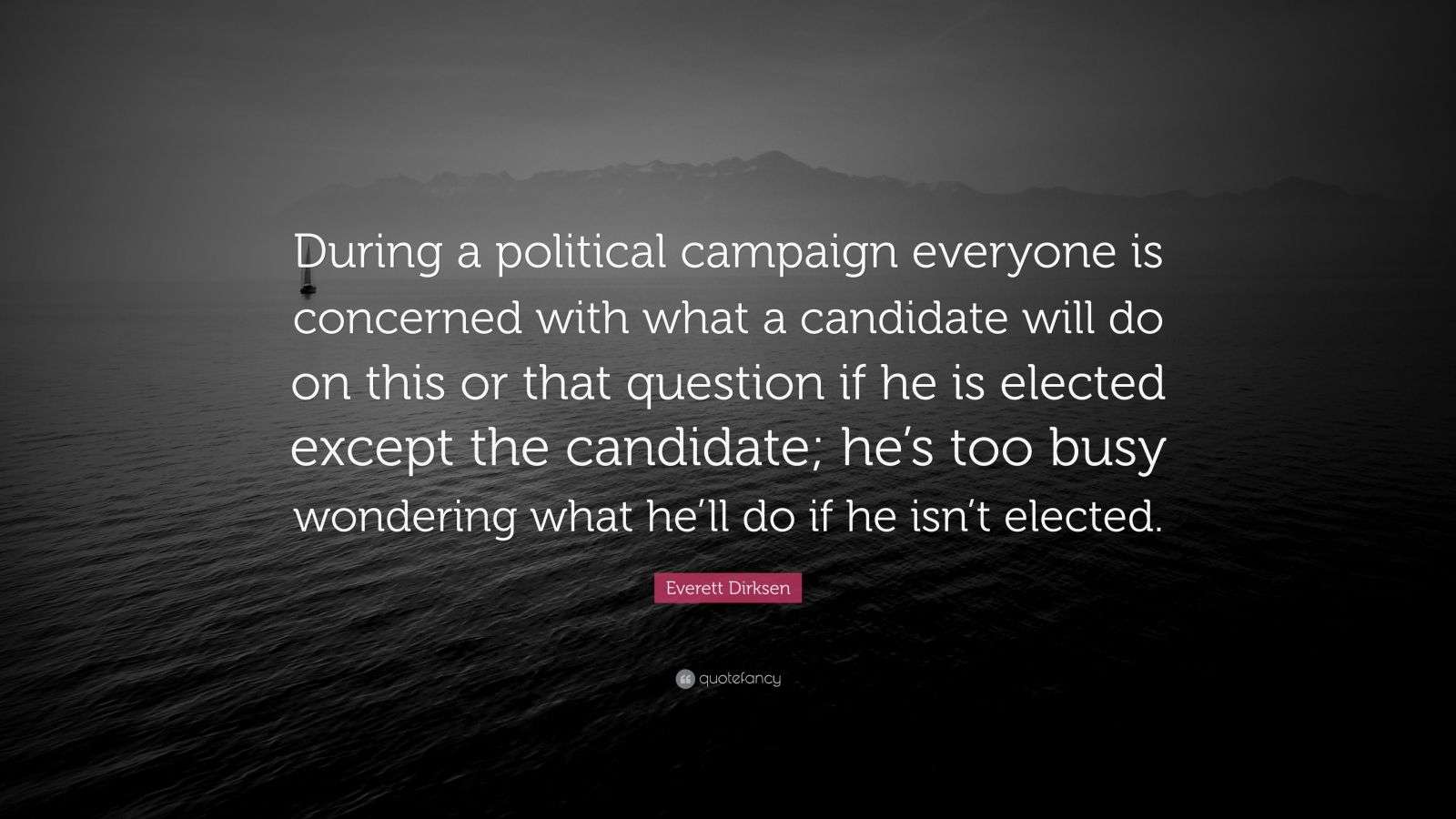 Everett Dirksen Quote: “During a political campaign everyone is ...