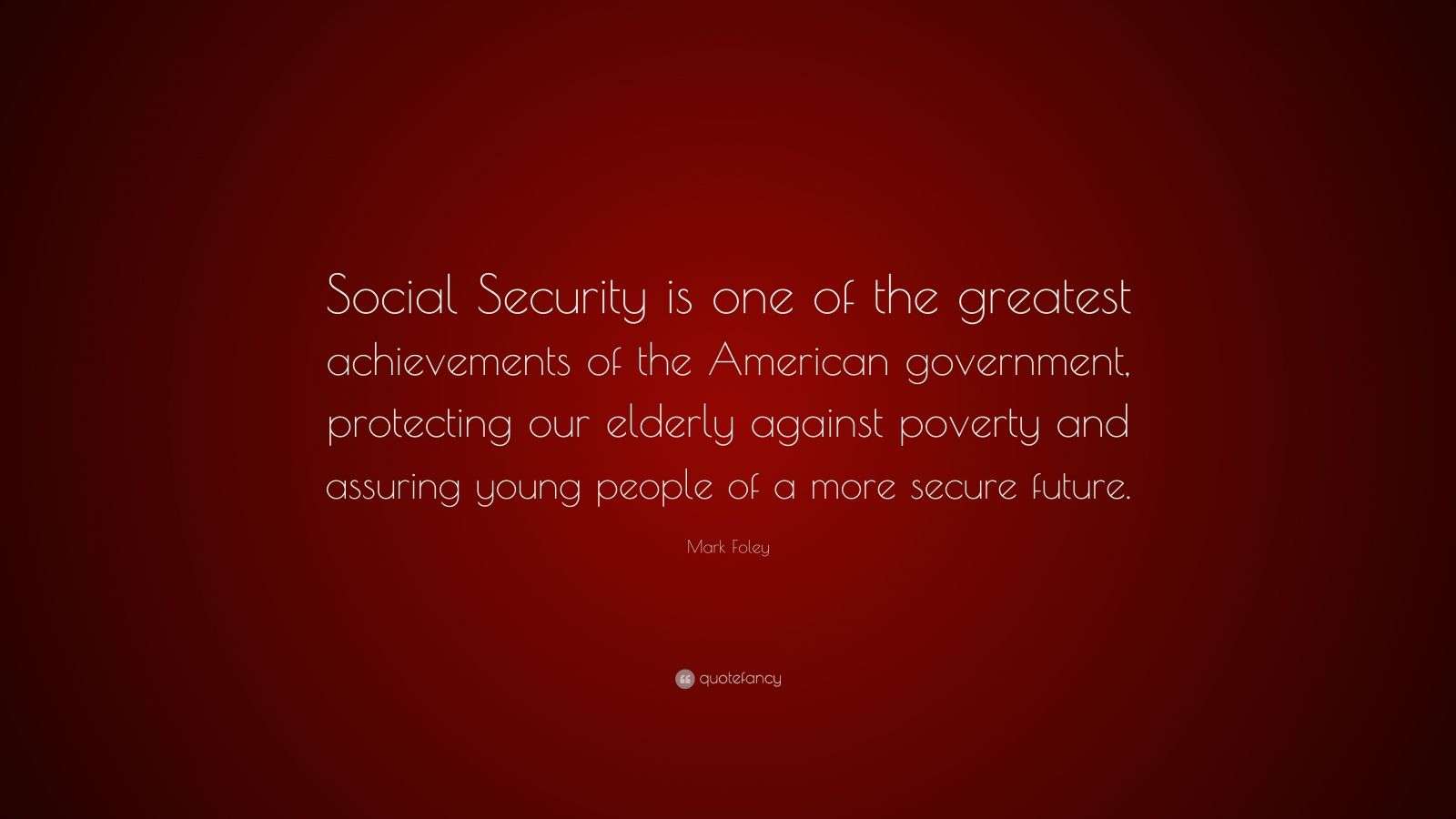Mark Foley Quote: “Social Security is one of the greatest achievements ...