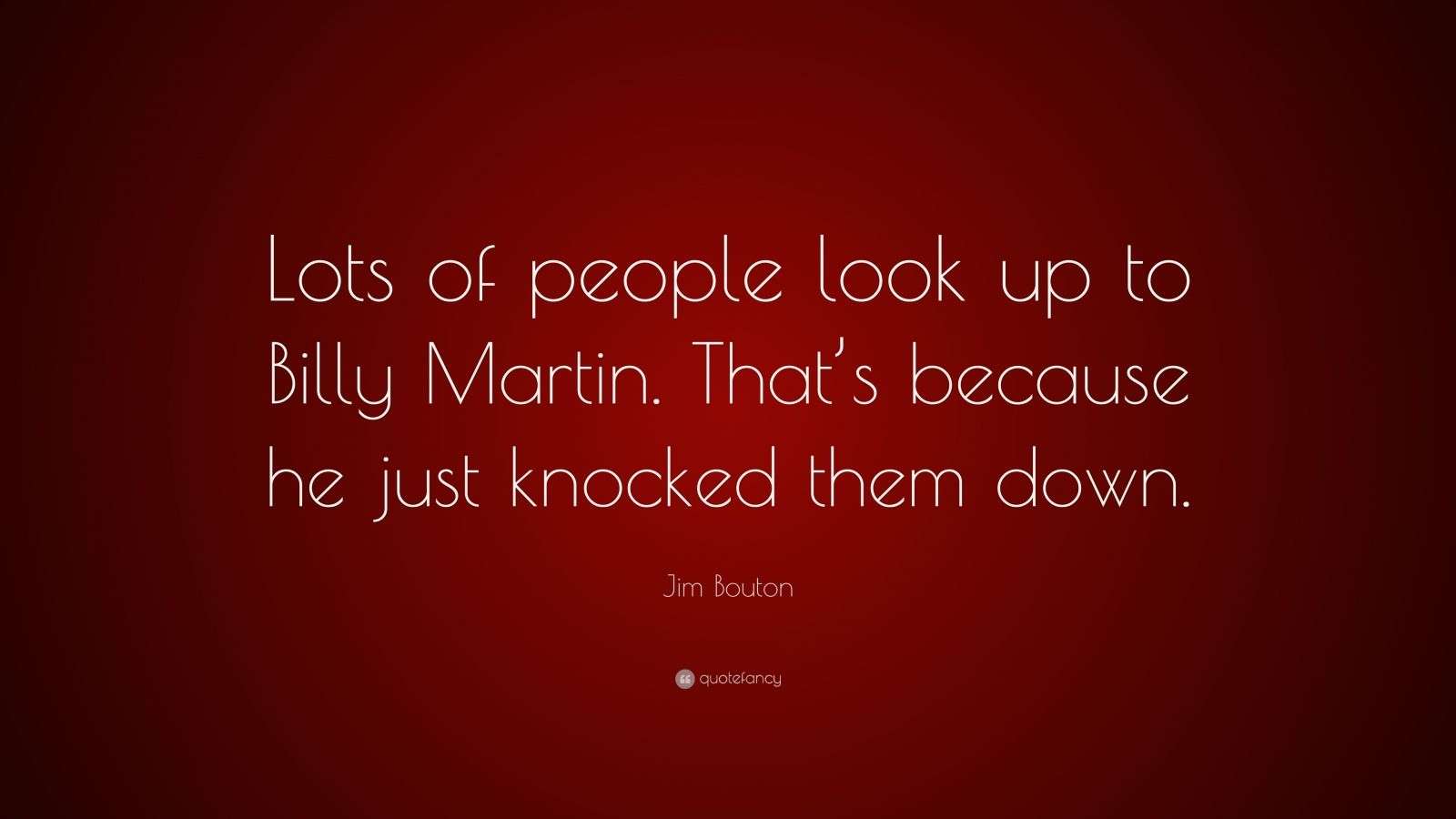 Jim Bouton Quote: “Lots of people look up to Billy Martin. That’s ...