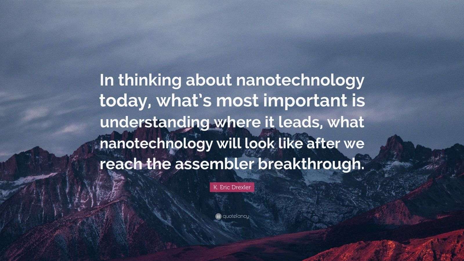 K. Eric Drexler Quote: “In thinking about nanotechnology today, what’s ...