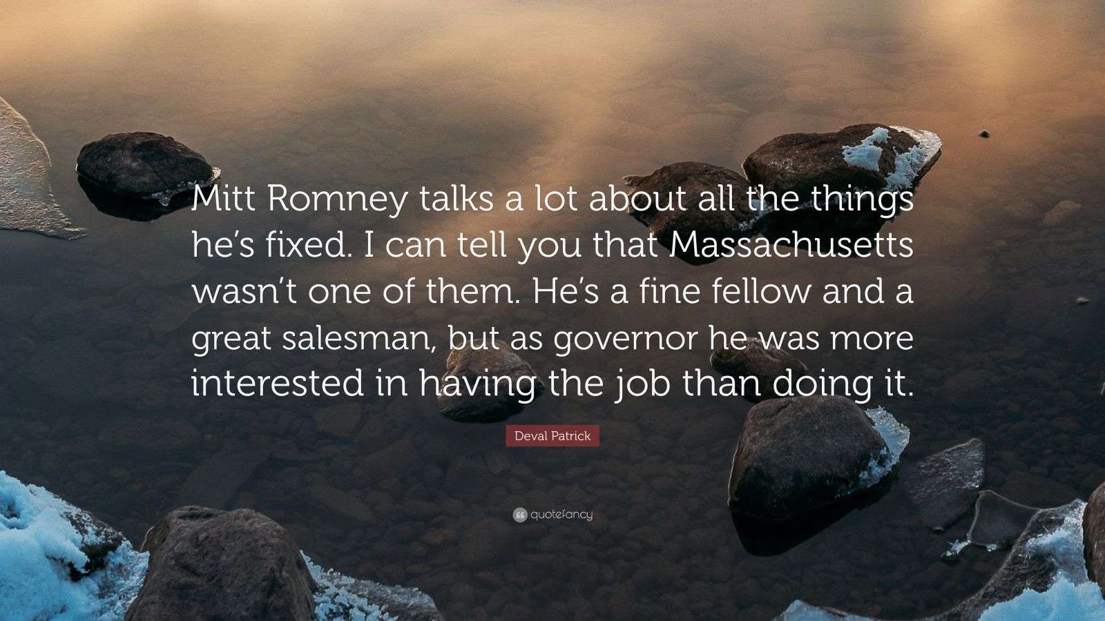Deval Patrick Quote: “Mitt Romney talks a lot about all the things he’s ...