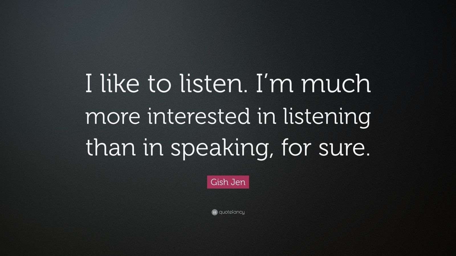 Gish Jen Quote: “I like to listen. I’m much more interested in ...
