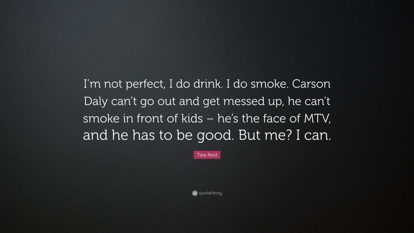Tara Reid Quote: “I’m not perfect, I do drink. I do smoke. Carson Daly ...
