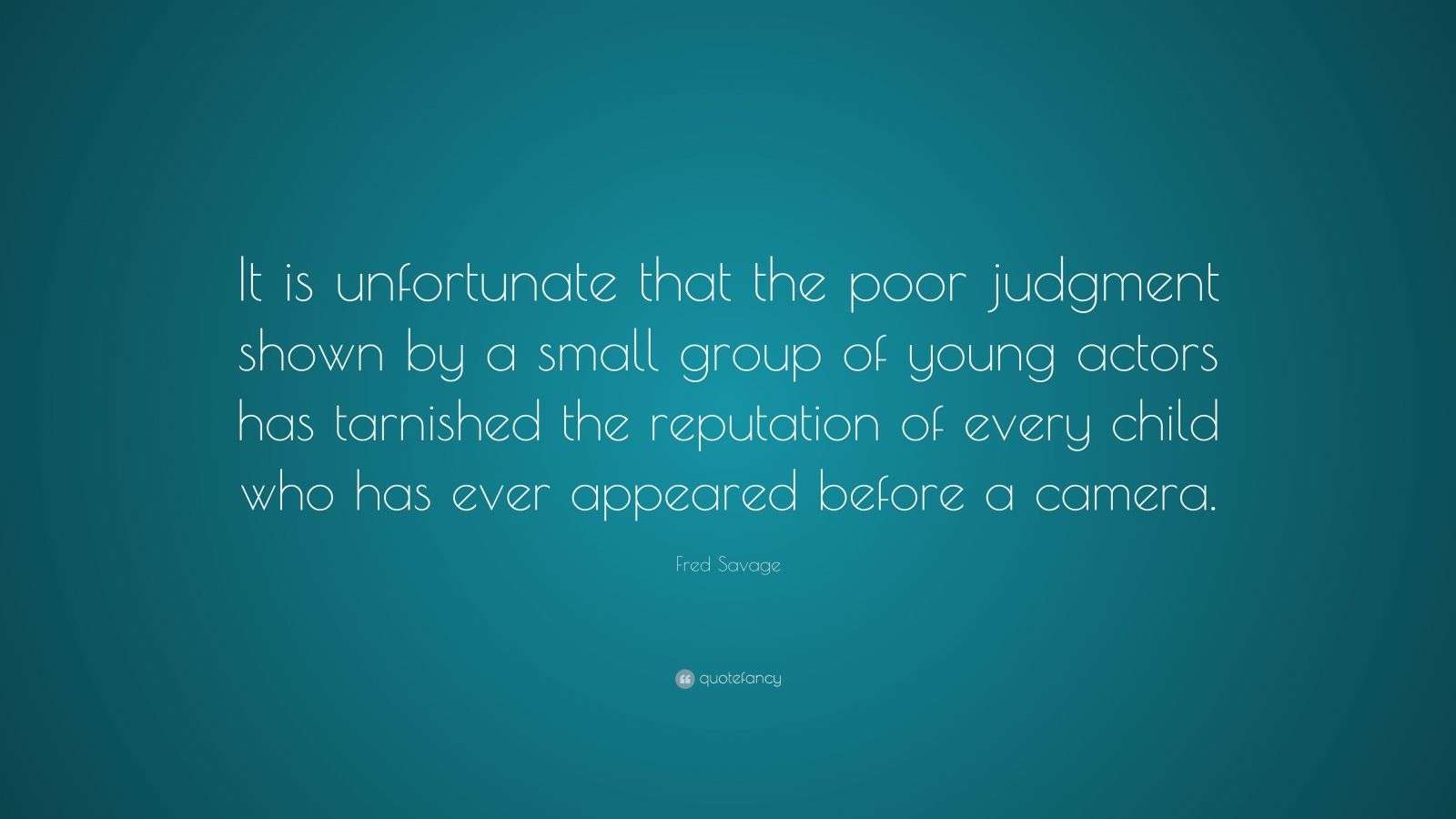 Fred Savage Quote: “It is unfortunate that the poor judgment shown by a ...