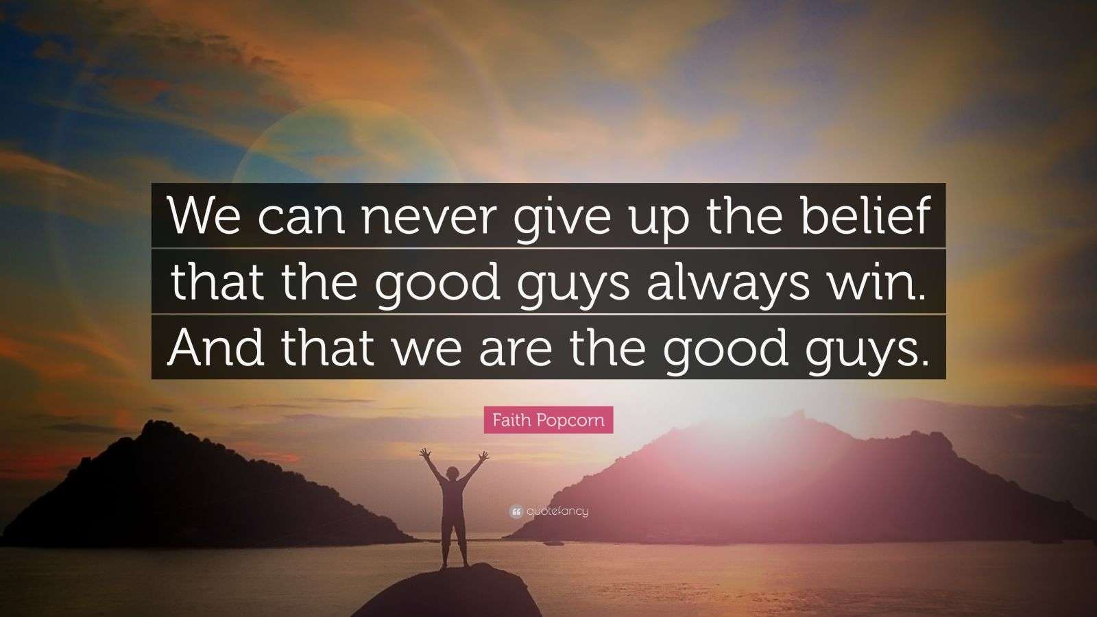 Faith Popcorn Quote: “We can never give up the belief that the good ...