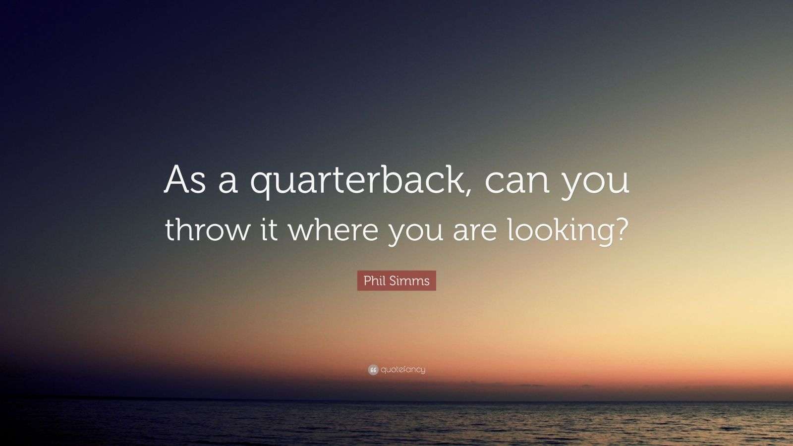 Phil Simms Quote: “As a quarterback, can you throw it where you are ...