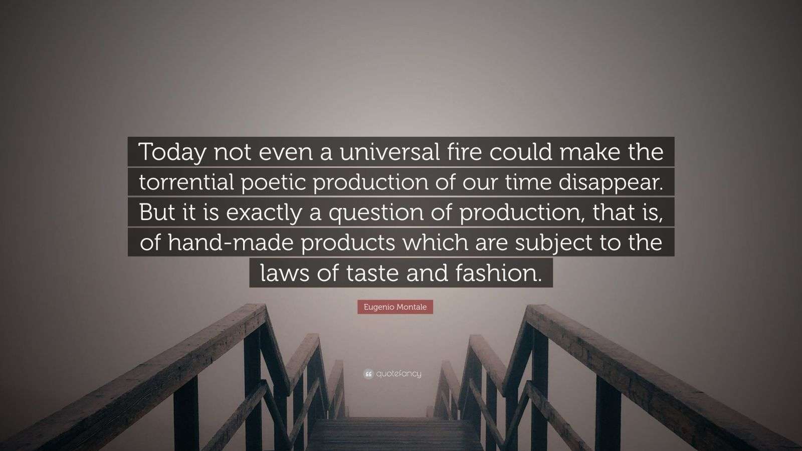 Eugenio Montale Quote: “Today not even a universal fire could make the ...