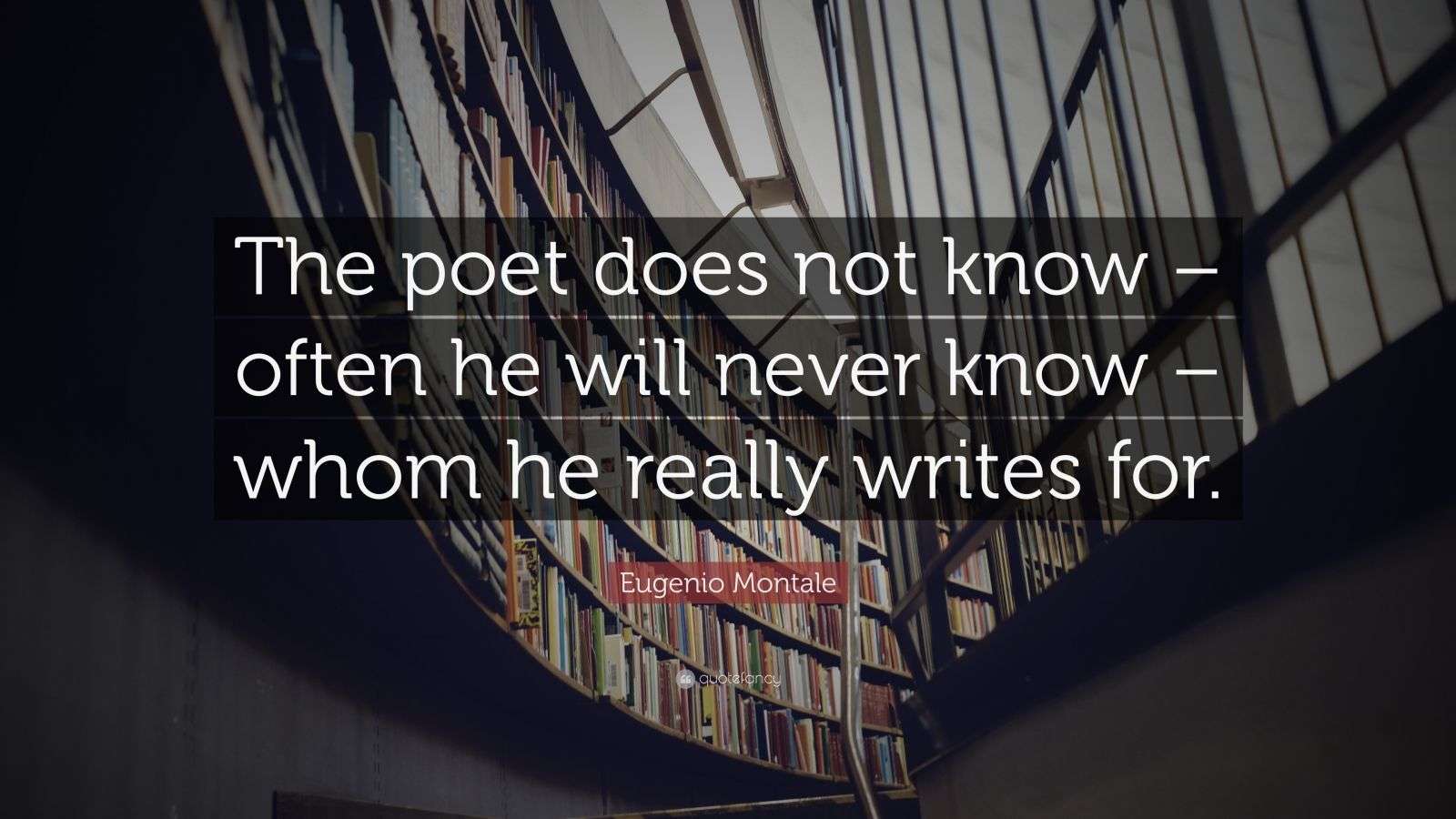 Eugenio Montale Quote: “The poet does not know – often he will never ...