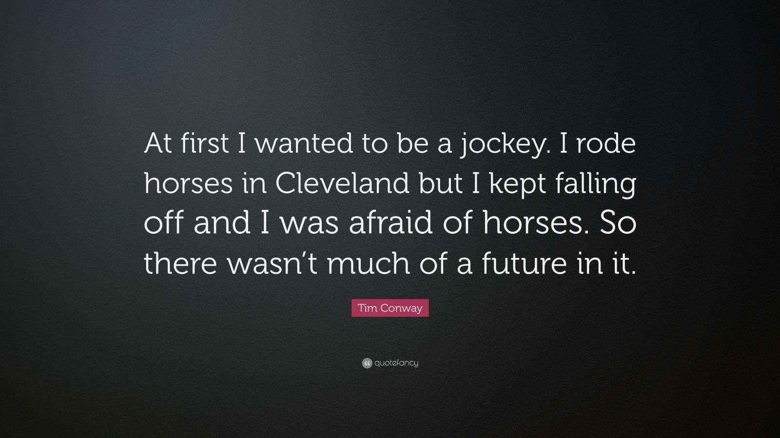 Tim Conway Quote: “At first I wanted to be a jockey. I rode horses in ...