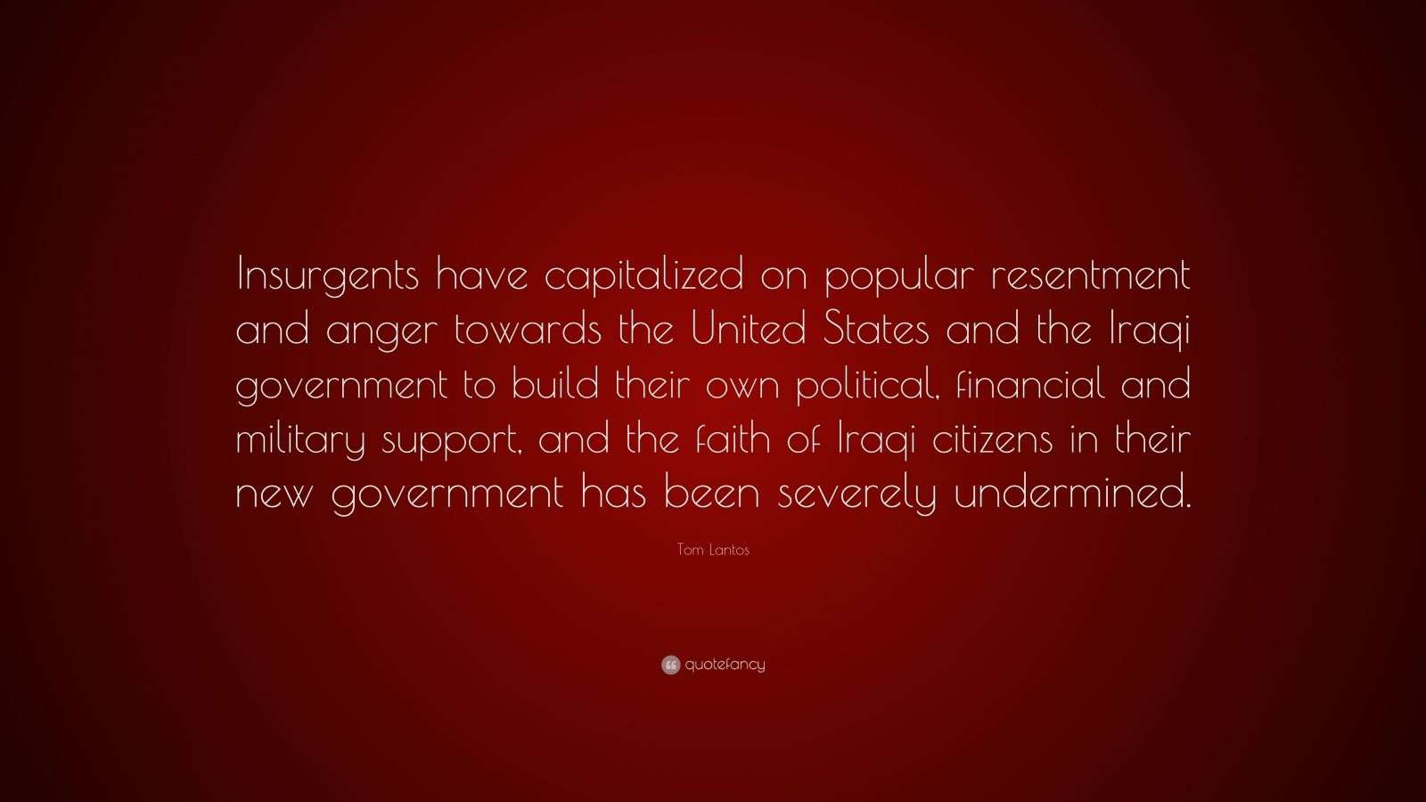 Tom Lantos Quote: “Insurgents have capitalized on popular resentment ...