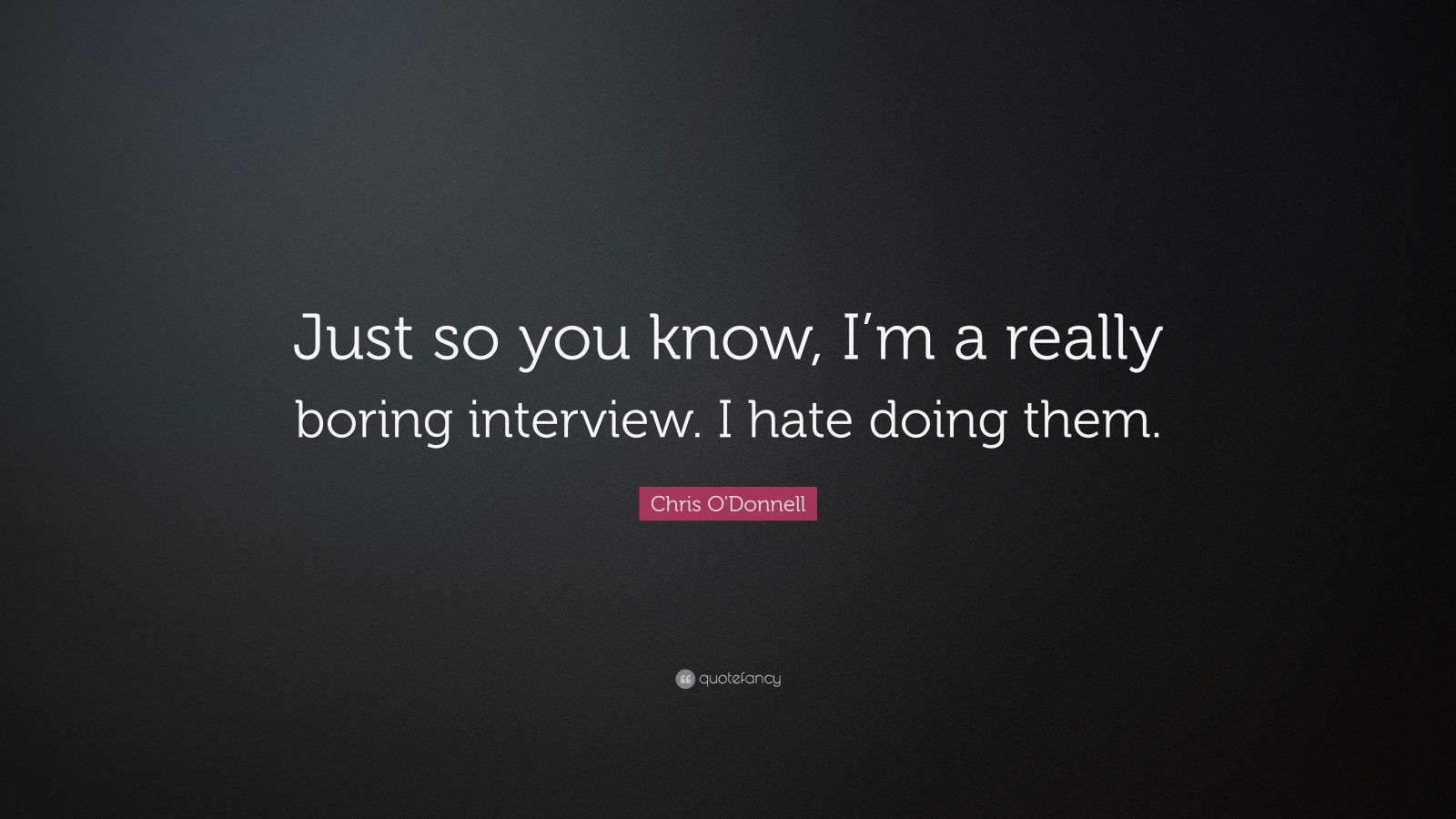 Chris O'Donnell Quote: “Just so you know, I’m a really boring interview ...