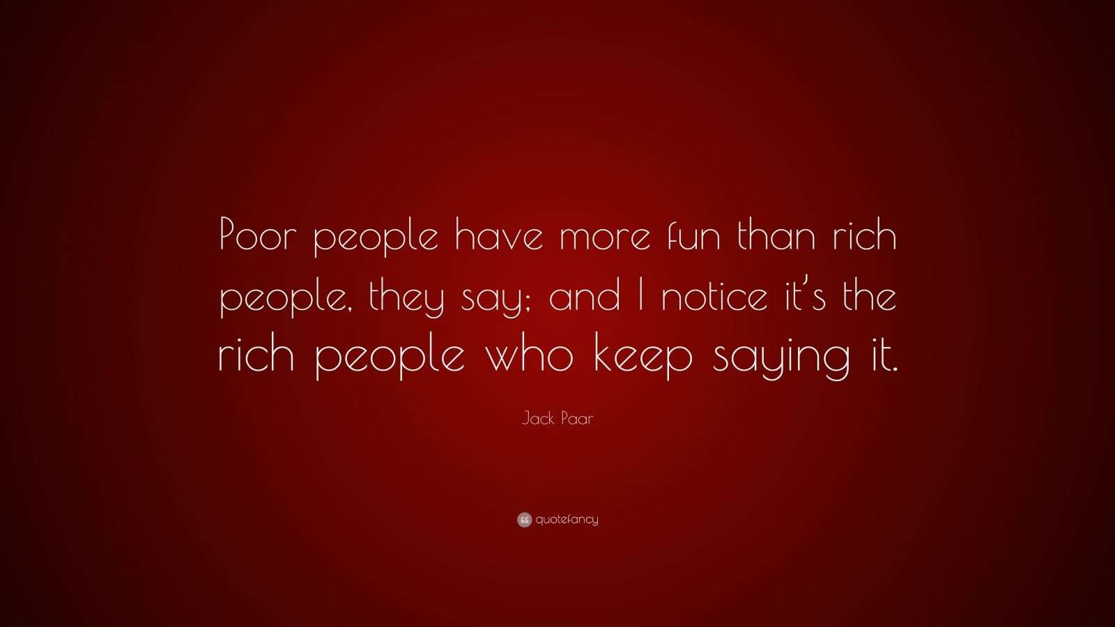Jack Paar Quote: “Poor people have more fun than rich people, they say ...