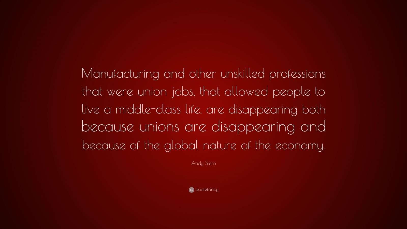 Andy Stern Quote: “Manufacturing and other unskilled professions that ...