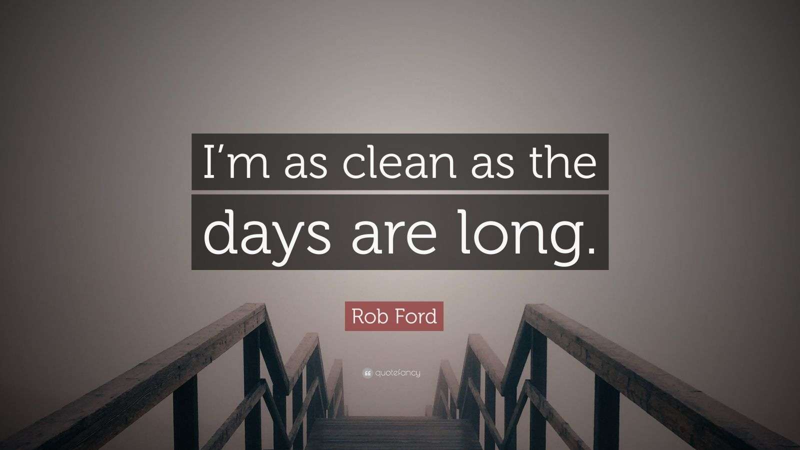 Rob Ford Quote: “I’m as clean as the days are long.”
