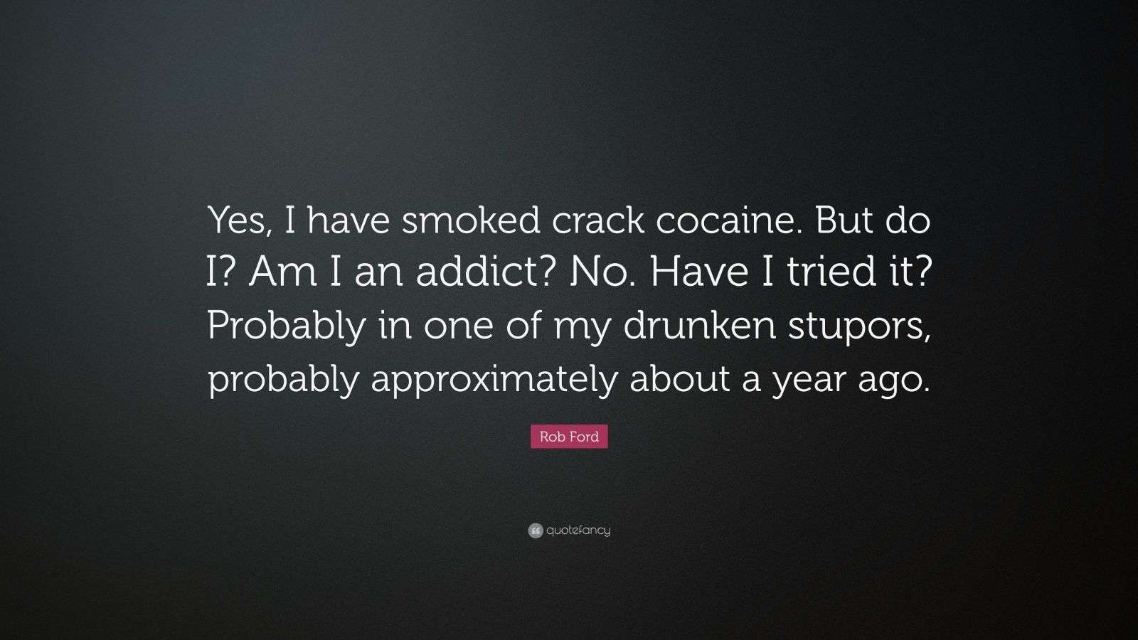 Rob Ford Quote: “Yes, I have smoked crack cocaine. But do I? Am I an ...