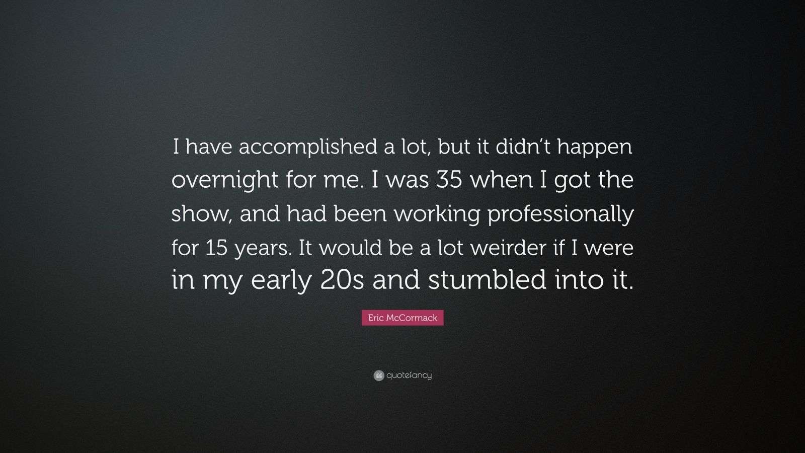 Eric McCormack Quote: “I have accomplished a lot, but it didn’t happen ...