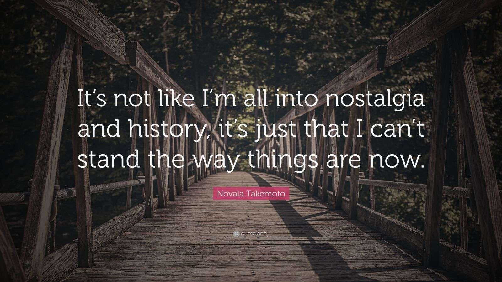 Novala Takemoto Quote: “It’s not like I’m all into nostalgia and ...