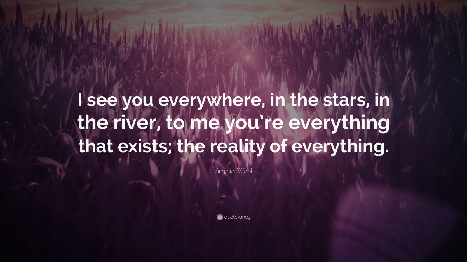 Virginia Woolf Quote: “I see you everywhere, in the stars, in the river ...
