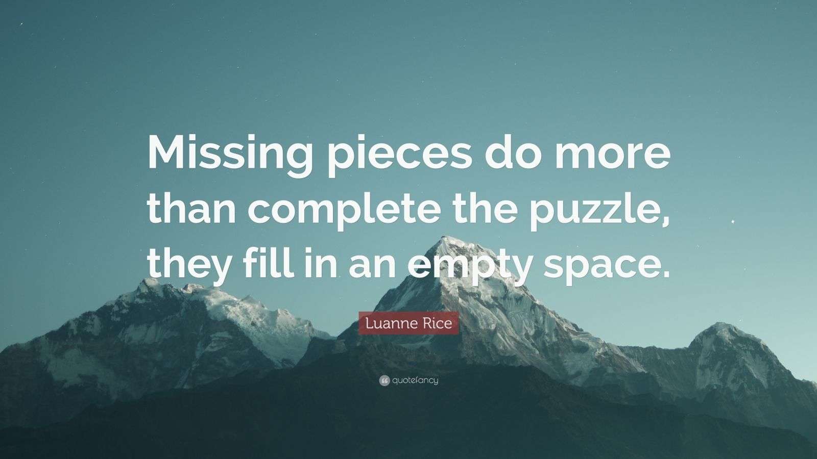 Luanne Rice Quote: “Missing pieces do more than complete the puzzle ...