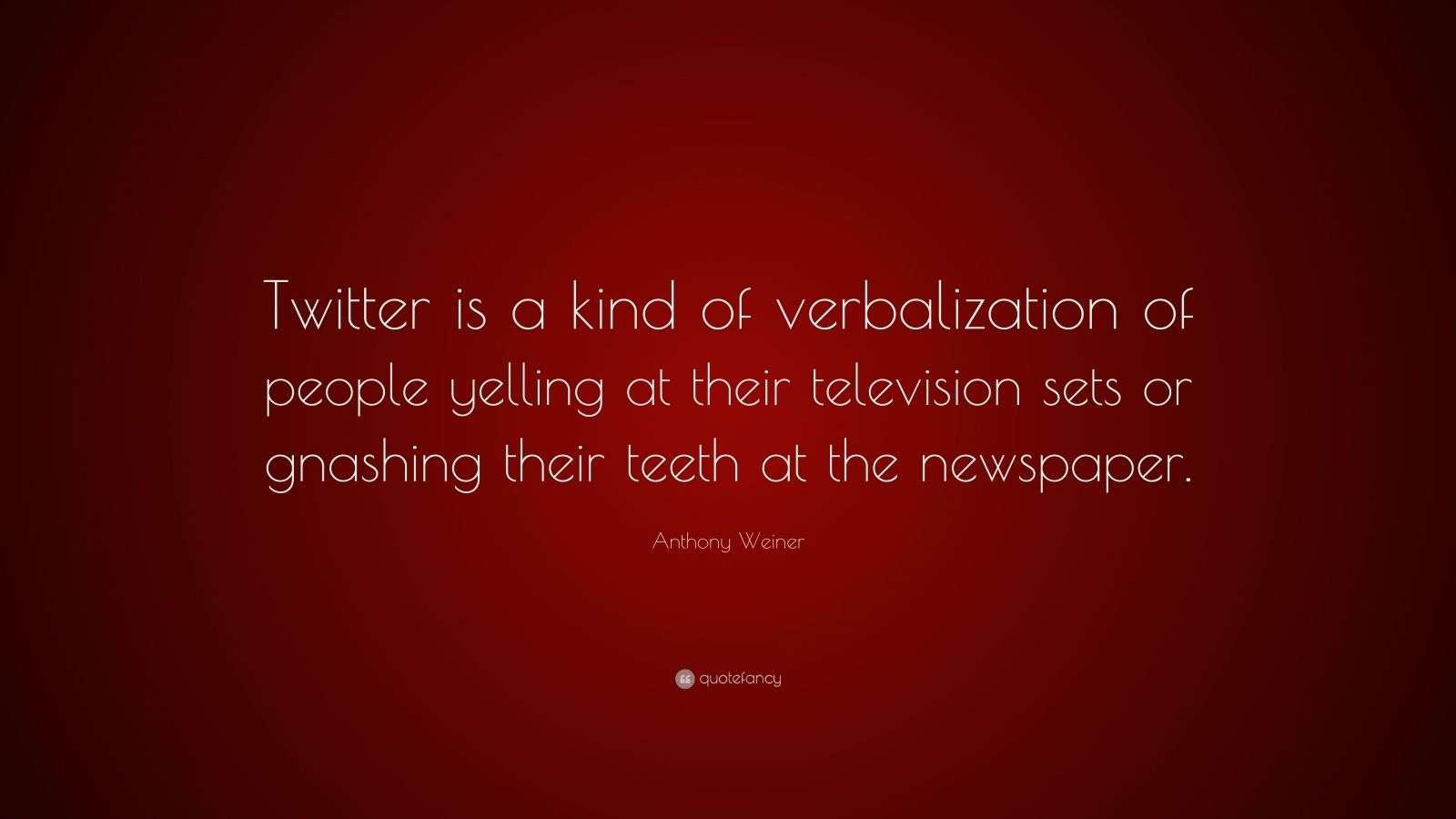 Anthony Weiner Quote: “Twitter is a kind of verbalization of people ...