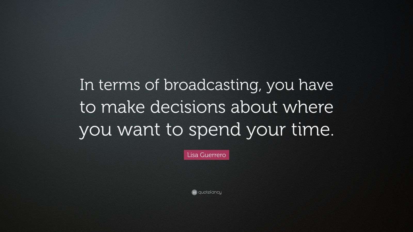 Lisa Guerrero Quote: “In terms of broadcasting, you have to make ...