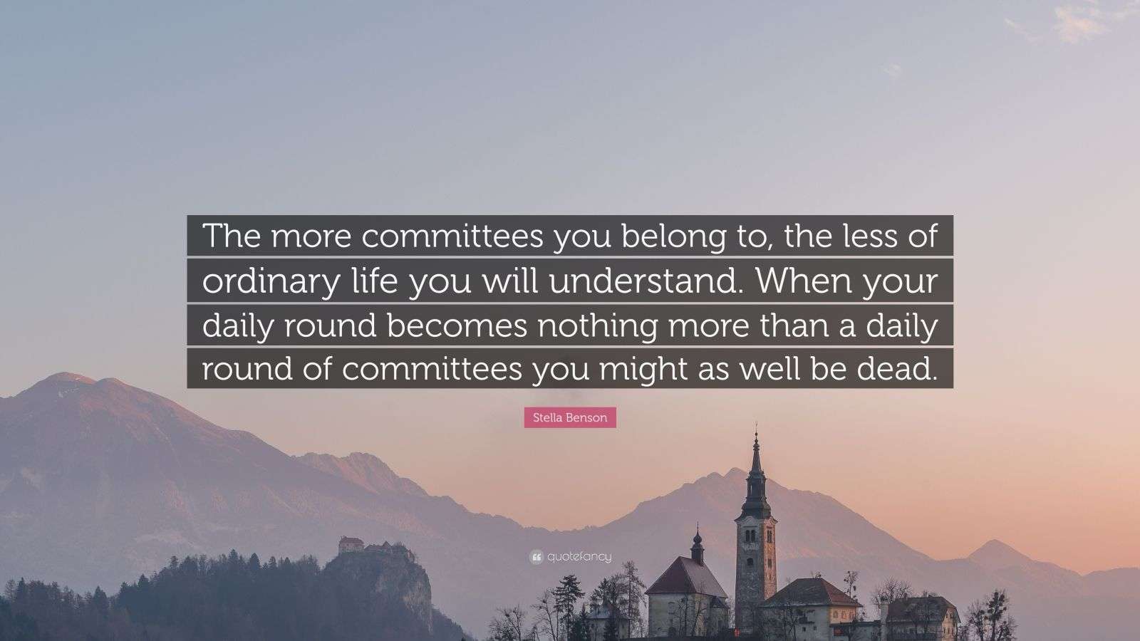 Stella Benson Quote: “The more committees you belong to, the less of ...