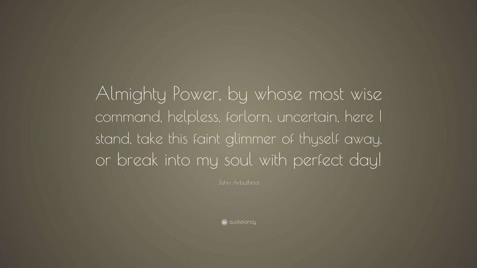 John Arbuthnot Quote: “Almighty Power, by whose most wise command ...
