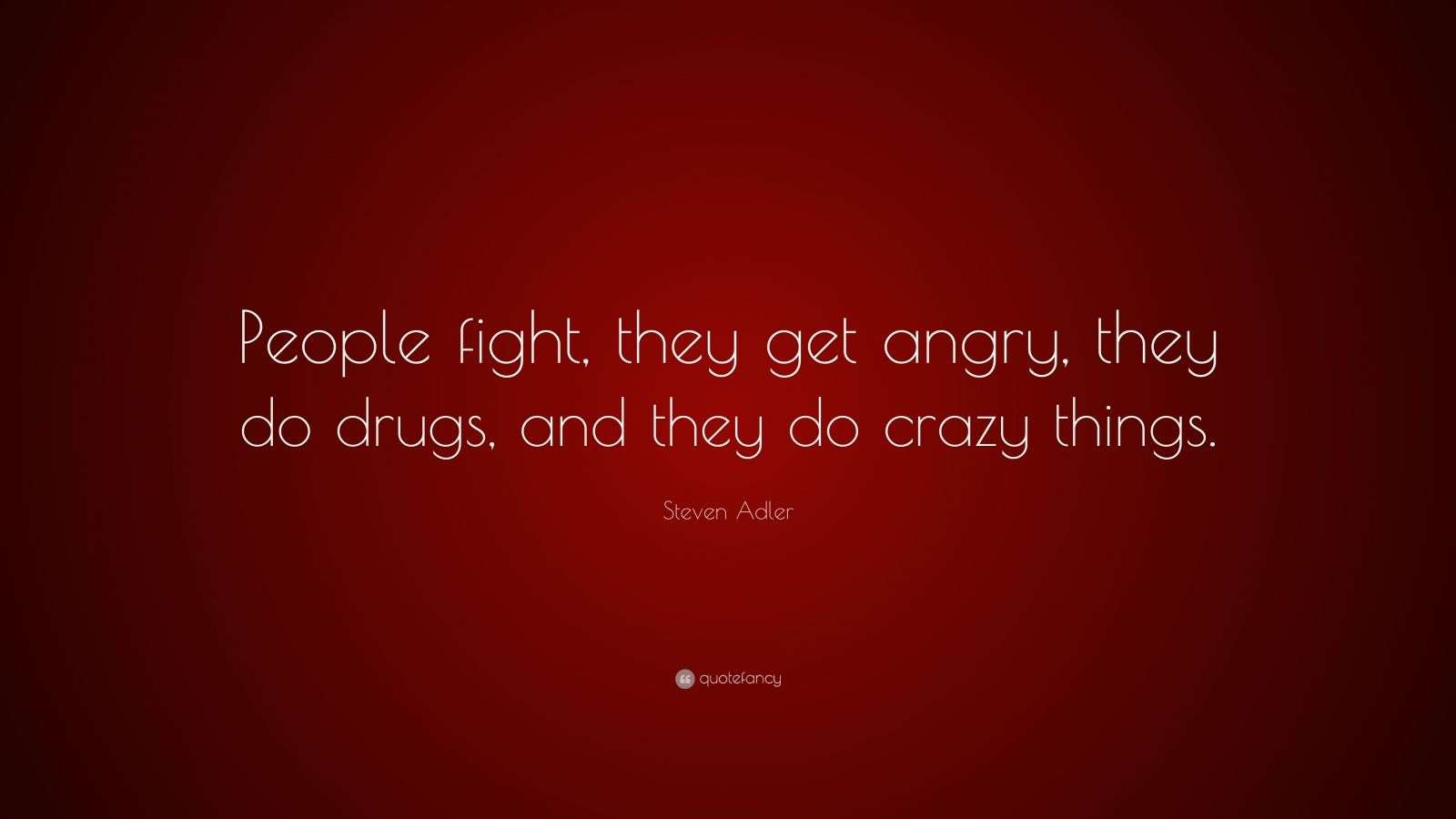 Steven Adler Quote: “People fight, they get angry, they do drugs, and ...