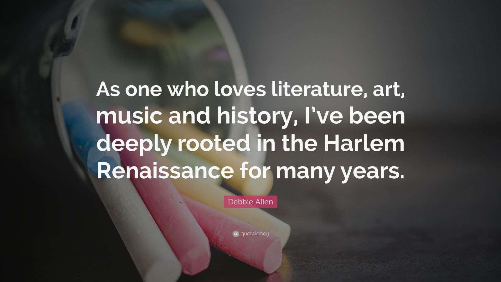 Debbie Allen Quote: “As one who loves literature, art, music and ...
