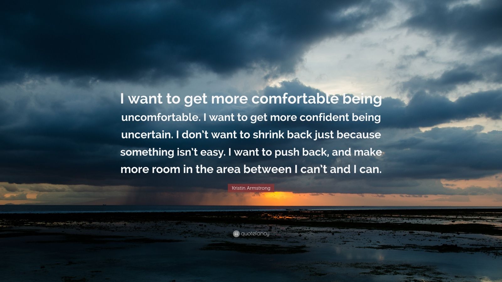 Kristin Armstrong Quote: “I want to get more comfortable being ...