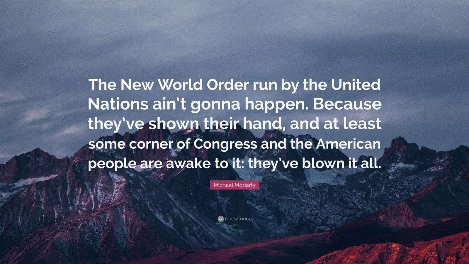 Michael Moriarty Quote: “The New World Order run by the United Nations ...