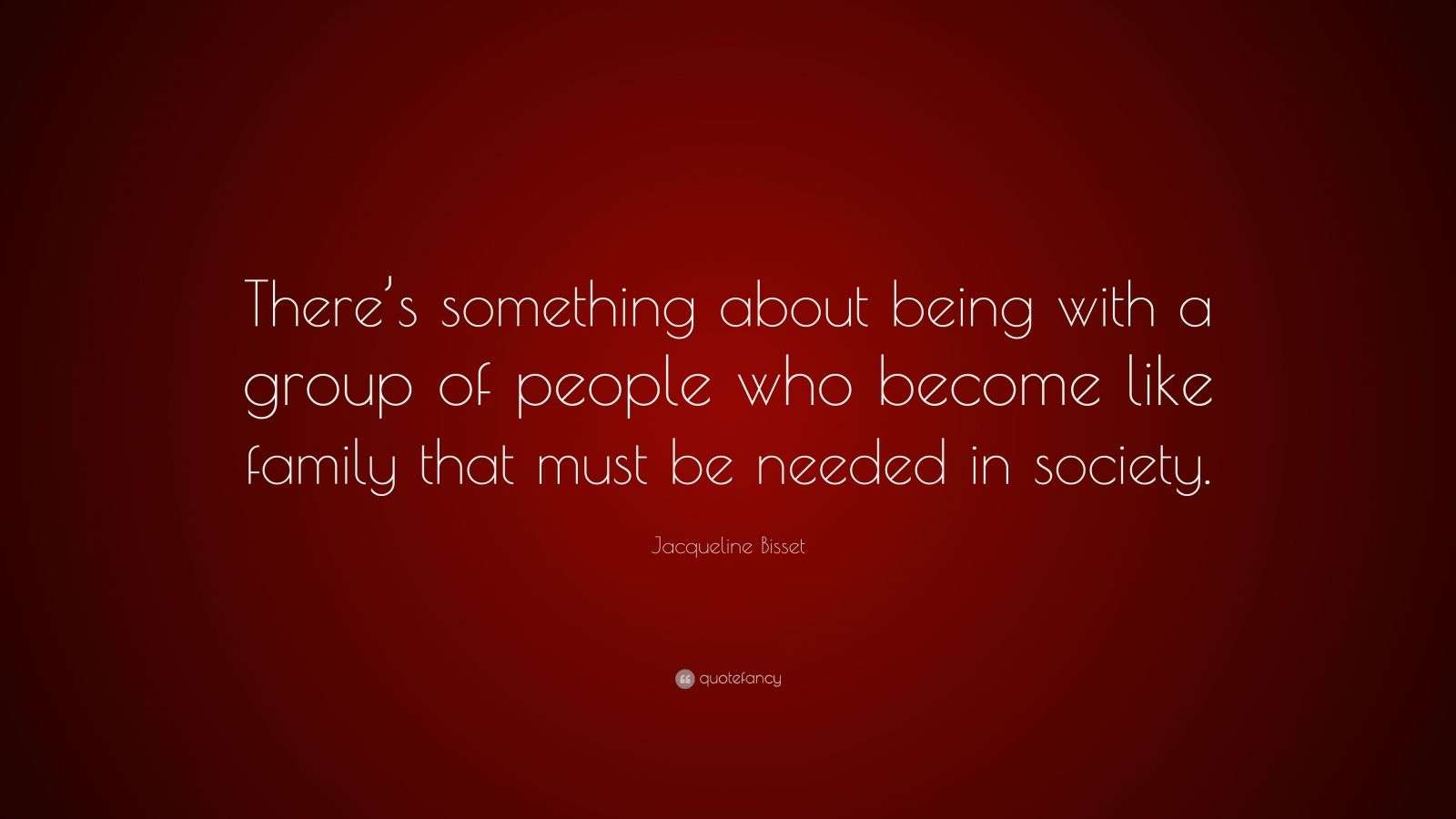 Jacqueline Bisset Quote: “There’s something about being with a group of ...