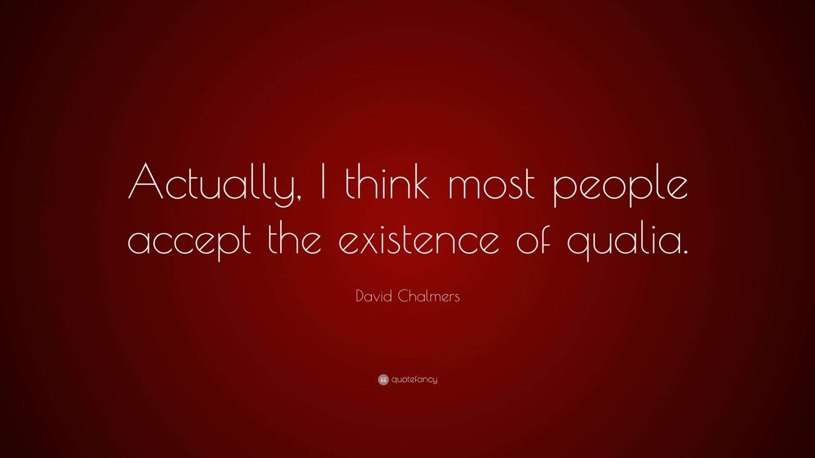David Chalmers Quote: “Actually, I think most people accept the ...