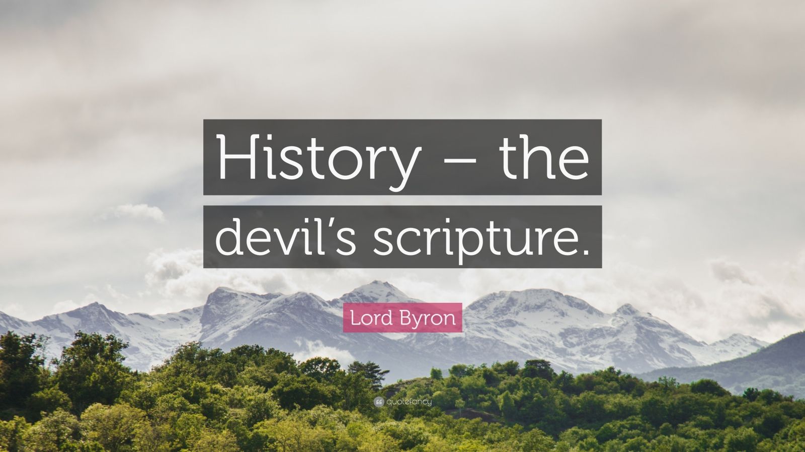Lord Byron Quote: “History – the devil’s scripture.”