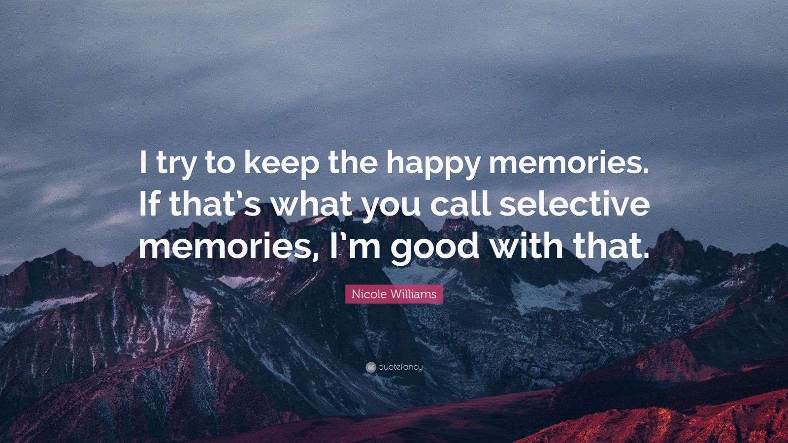 Nicole Williams Quote: “I try to keep the happy memories. If that’s ...