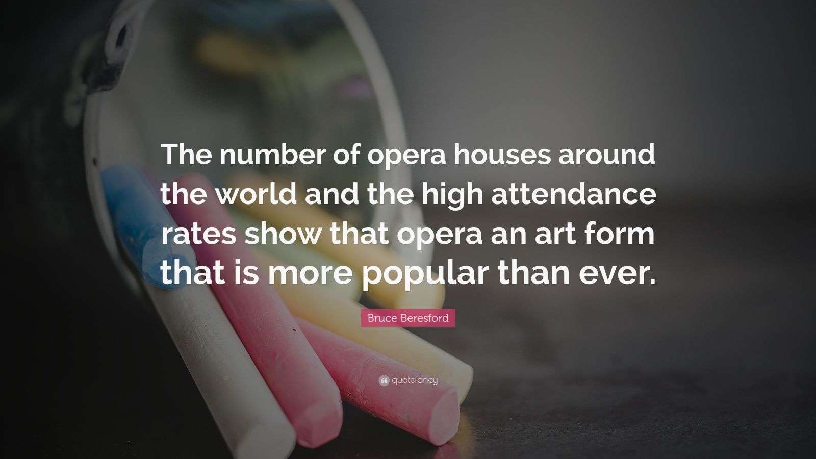 Bruce Beresford Quote: “The number of opera houses around the world and ...