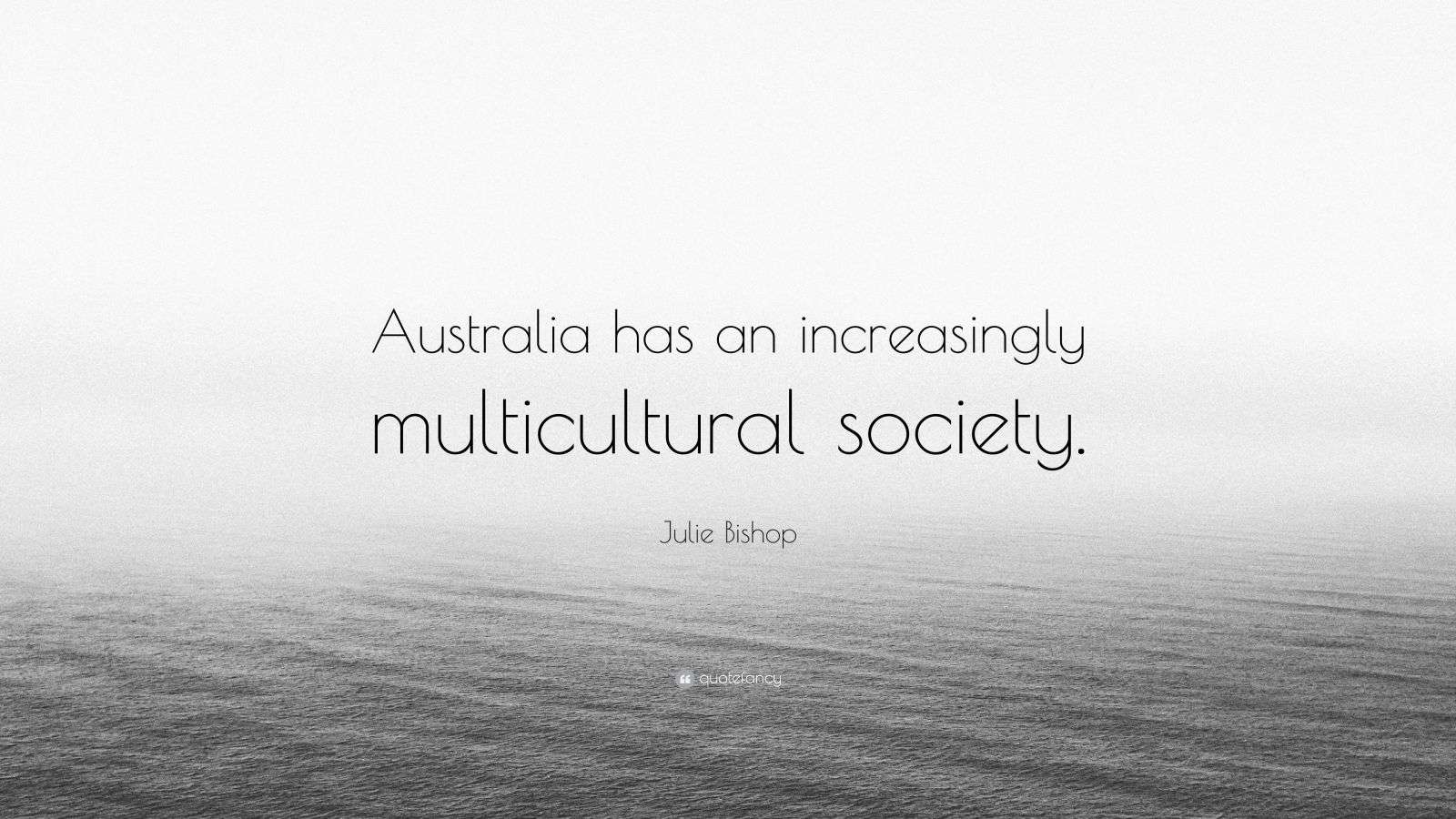 Julie Bishop Quote: “Australia has an increasingly multicultural society.”