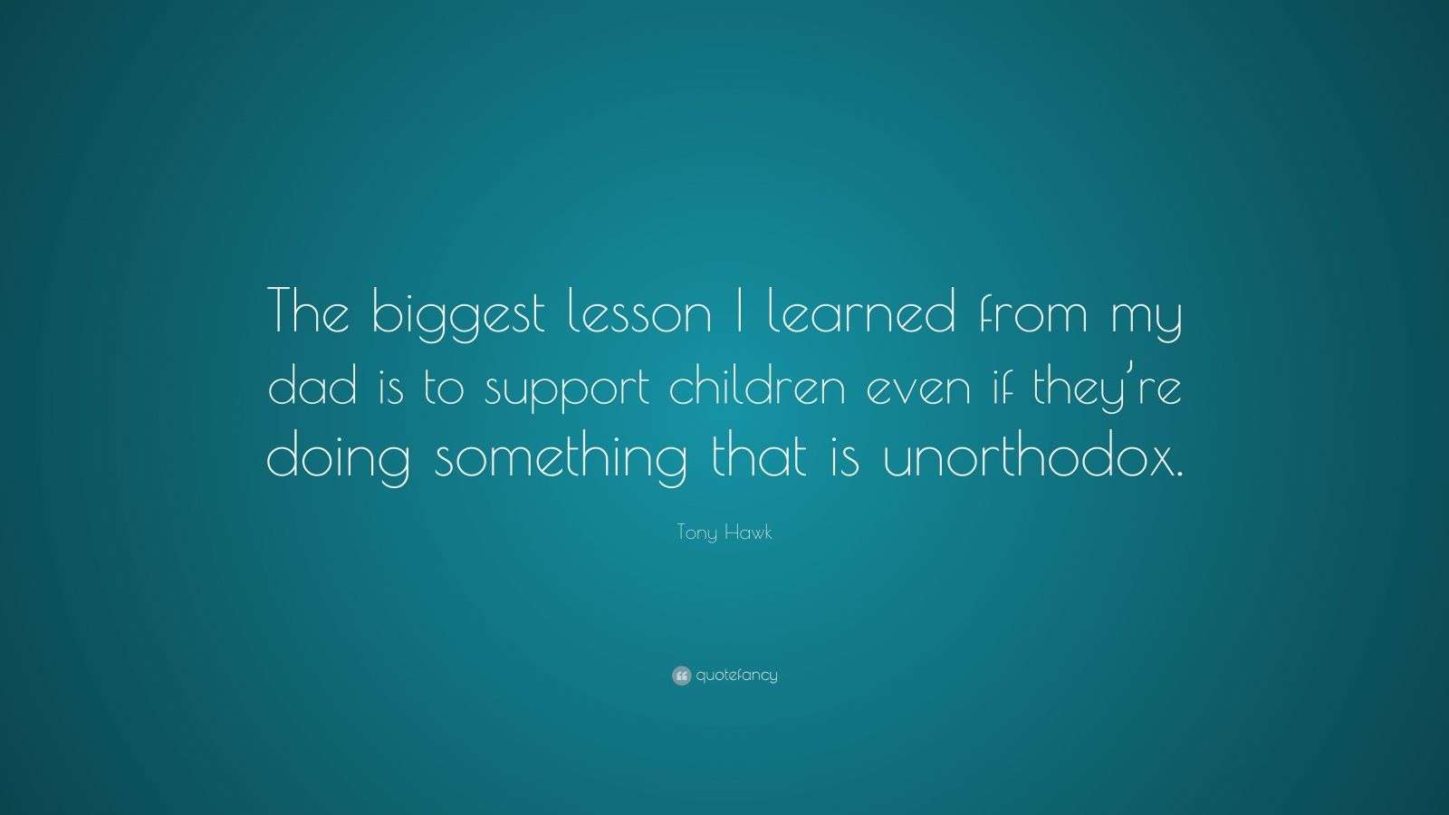 Tony Hawk Quote: “The biggest lesson I learned from my dad is to ...