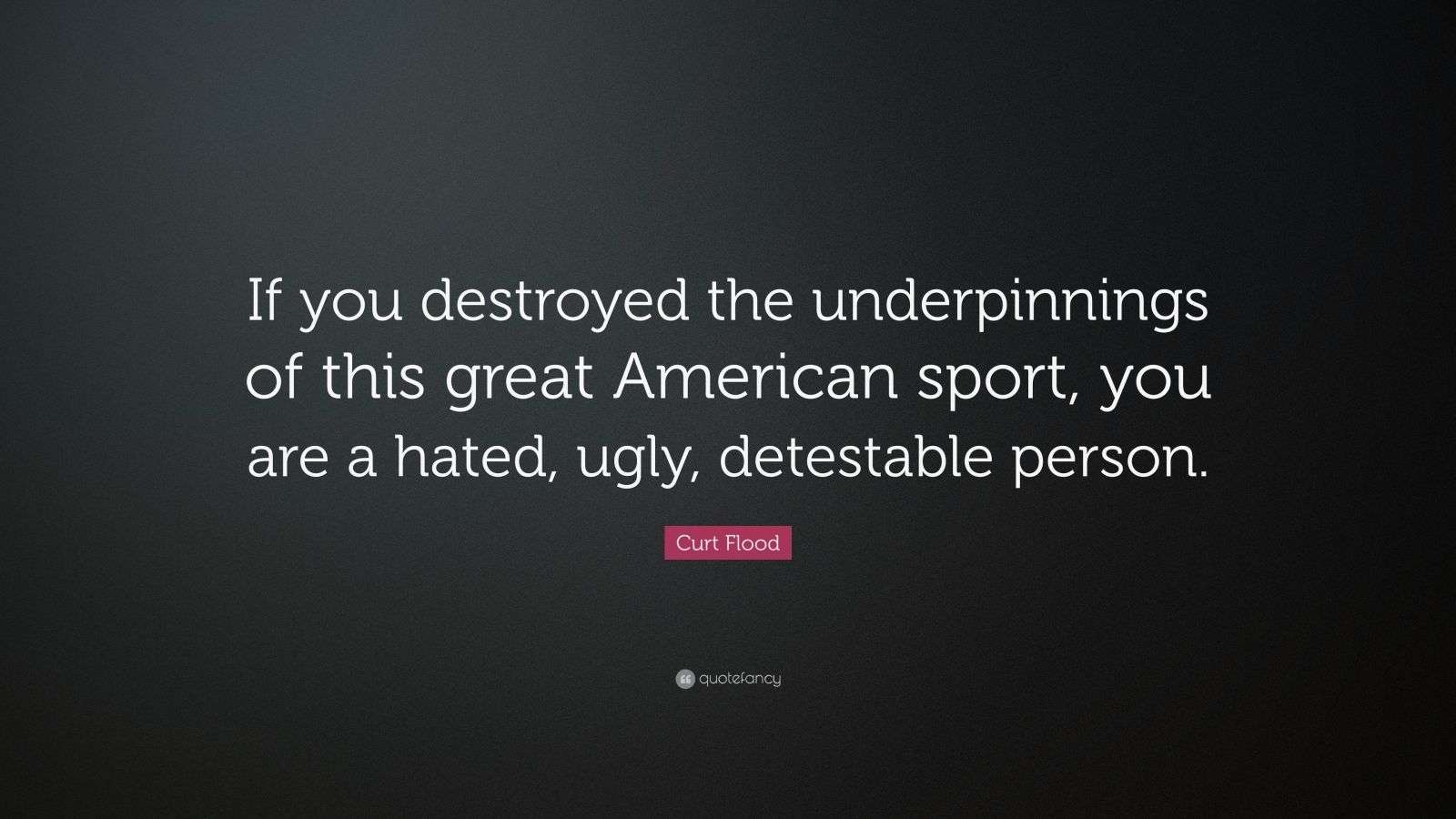 Curt Flood Quote: “If you destroyed the underpinnings of this great ...