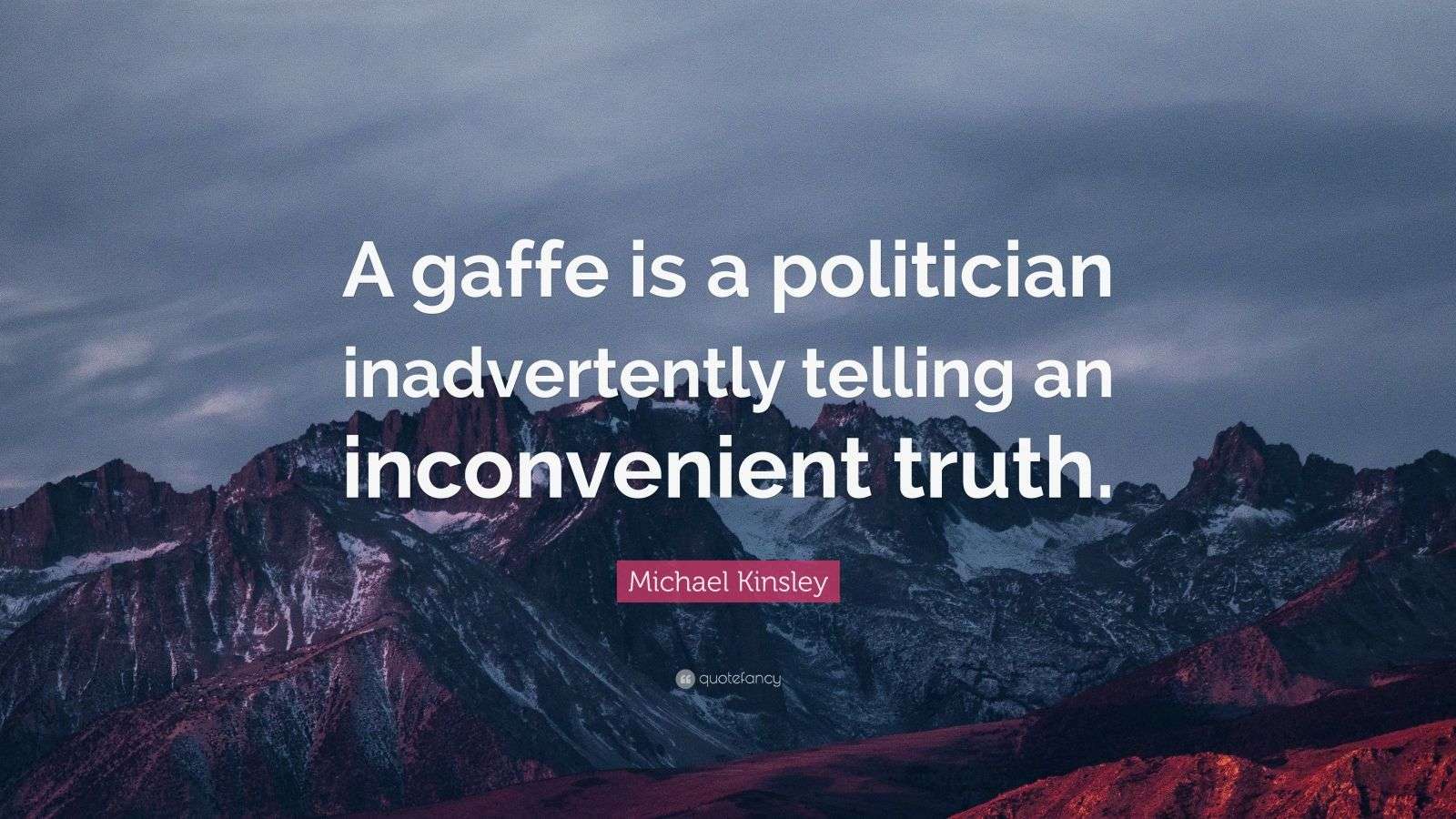 Michael Kinsley Quote: “A gaffe is a politician inadvertently telling ...