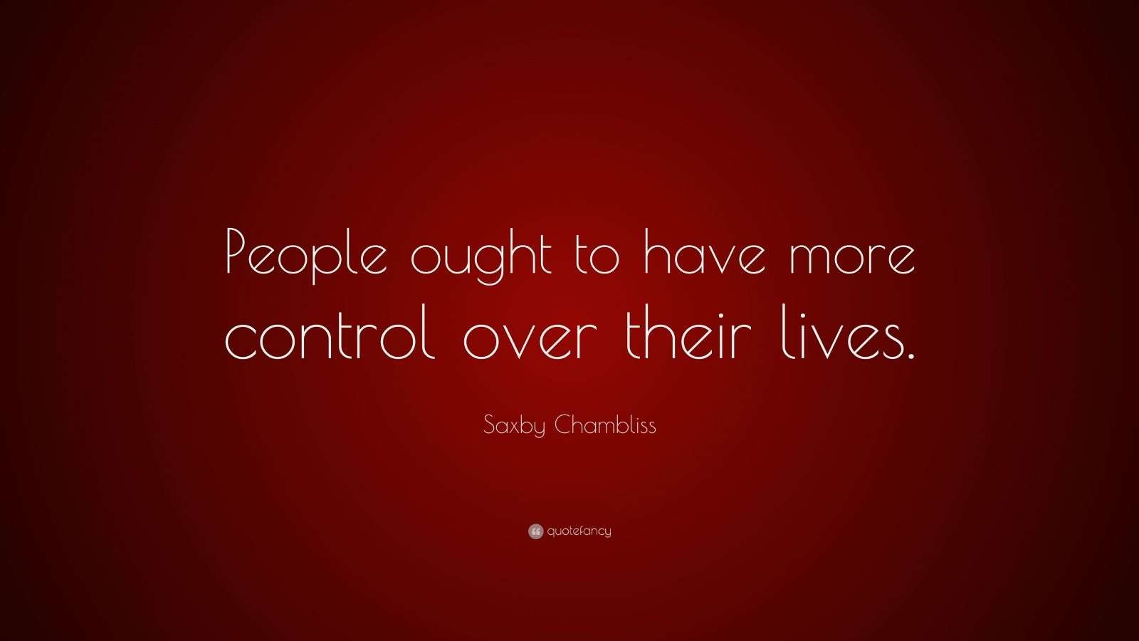 Saxby Chambliss Quote: “People ought to have more control over their ...