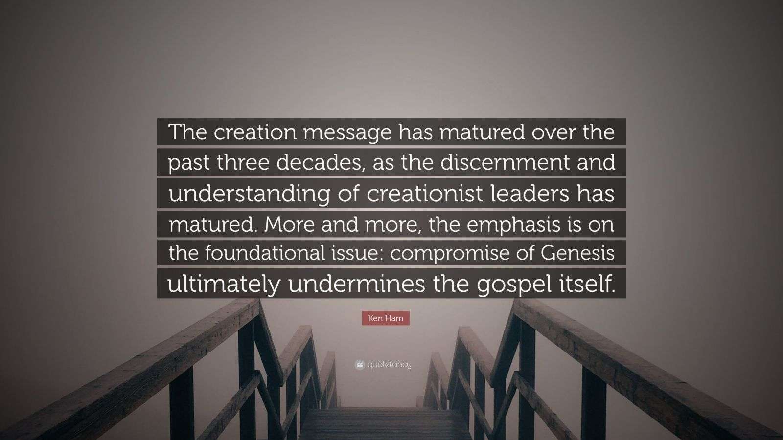 Ken Ham Quote: “The creation message has matured over the past three ...