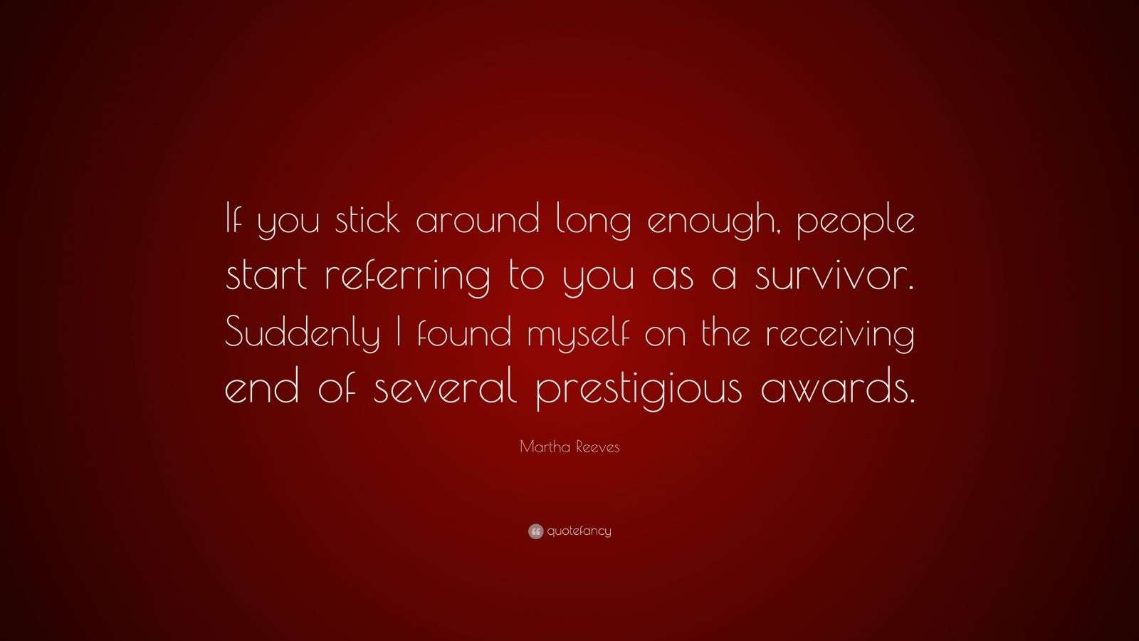 Martha Reeves Quote: “If you stick around long enough, people start ...