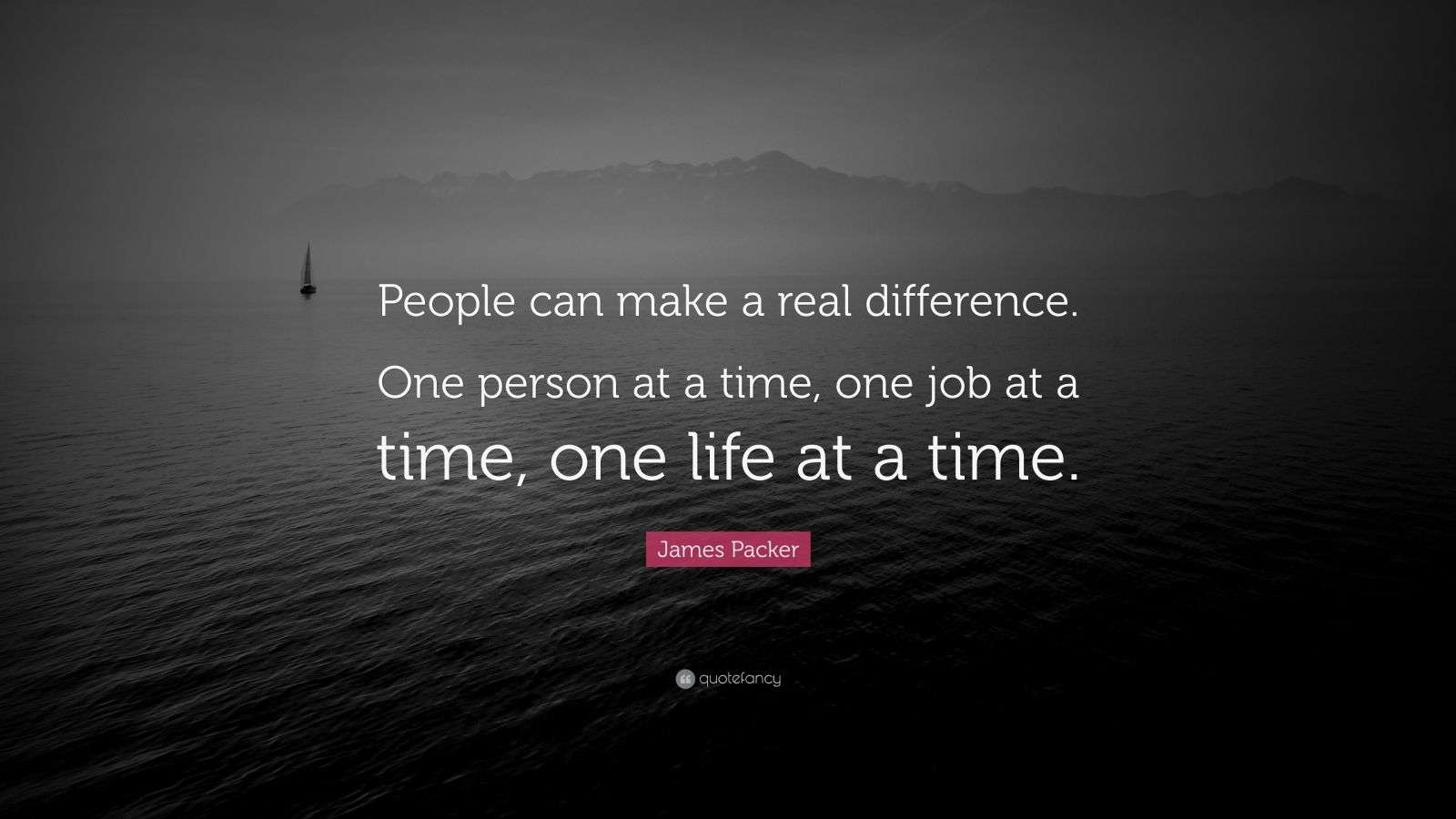 James Packer Quote: “People can make a real difference. One person at a ...
