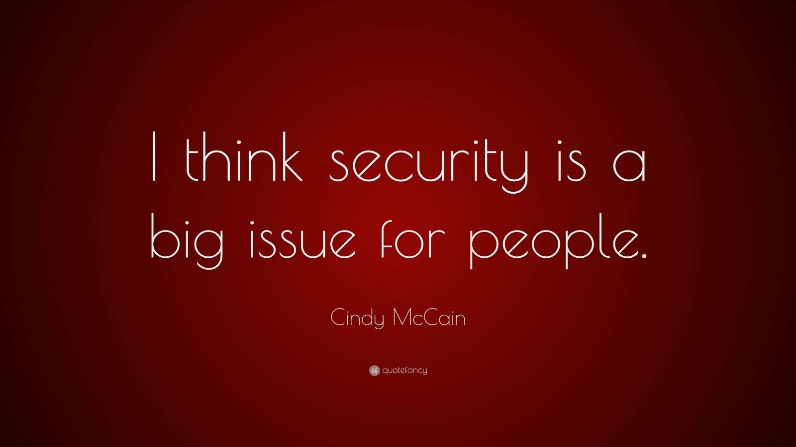 Cindy McCain Quote: “I think security is a big issue for people.”