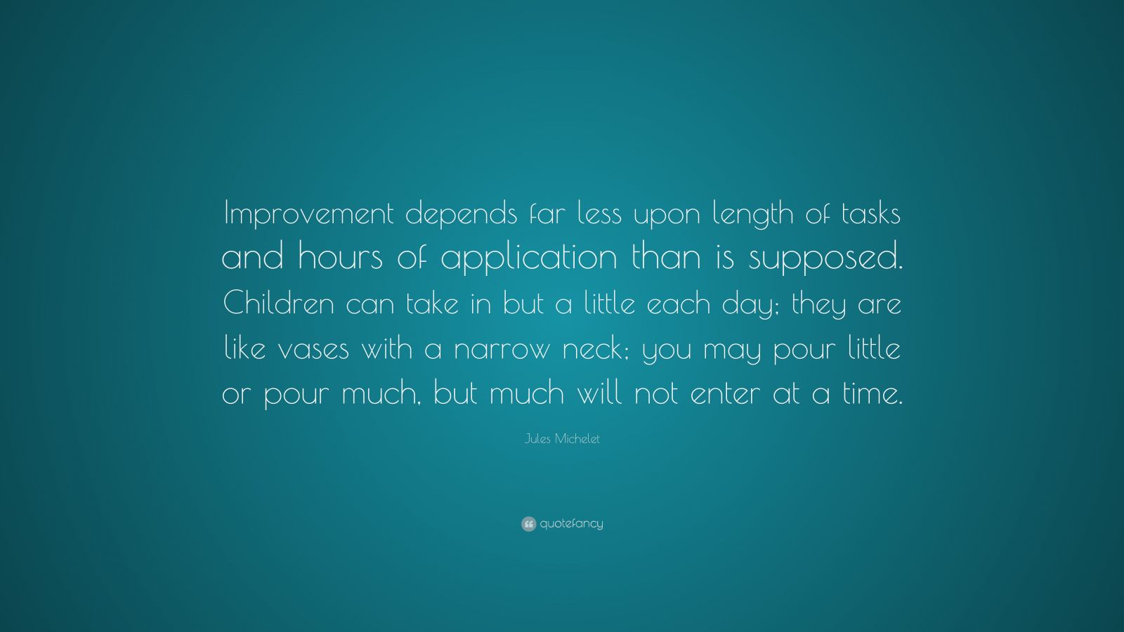 Jules Michelet Quote: “Improvement depends far less upon length of ...