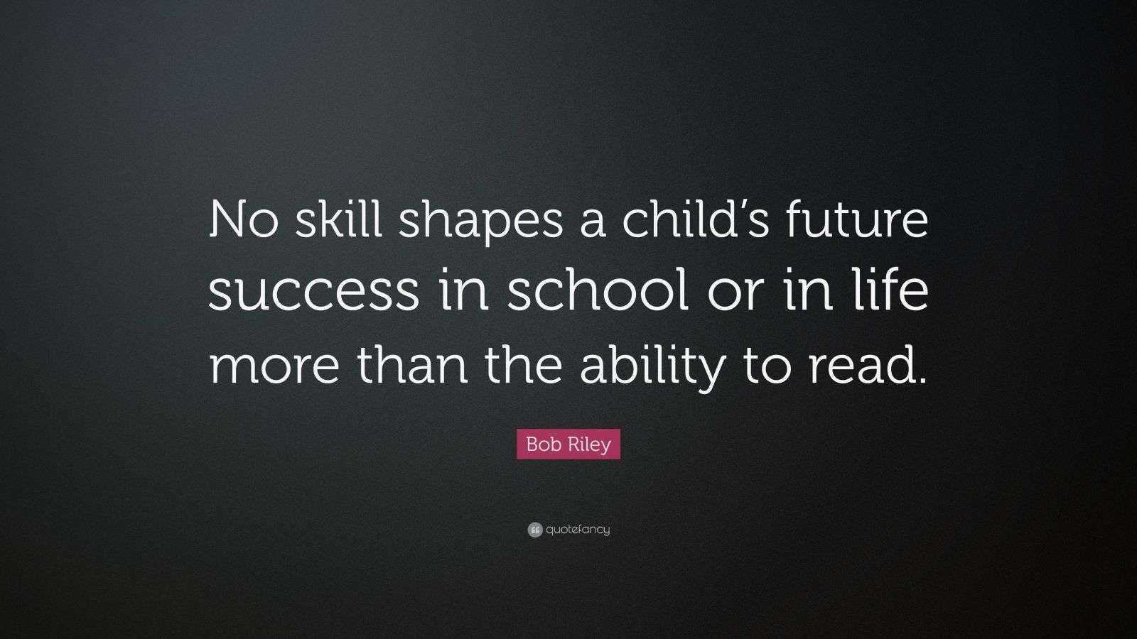 Bob Riley Quote: “No skill shapes a child’s future success in school or ...